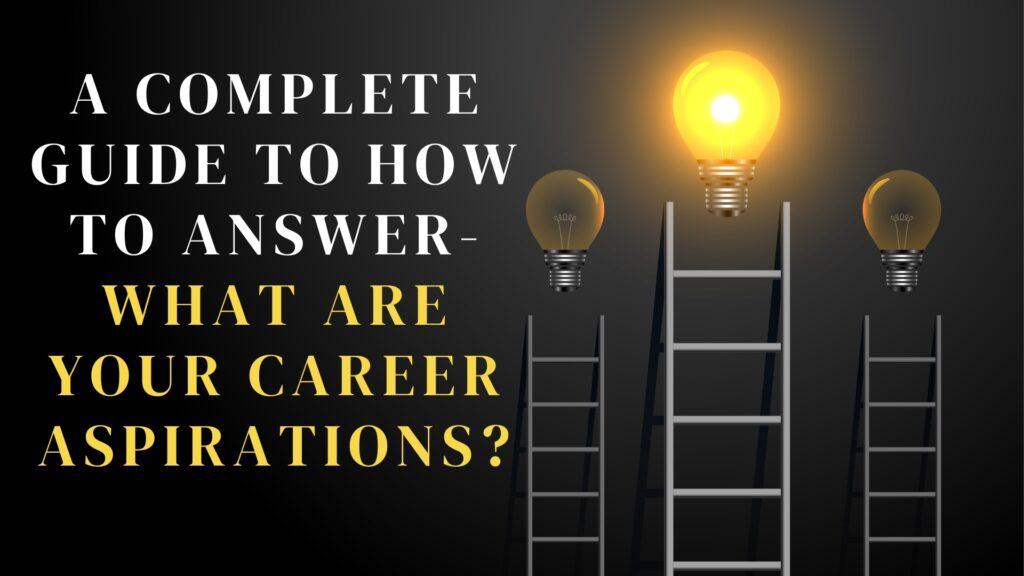 A Complete Guide To How To Answer- What Are Your Career Aspirations ...